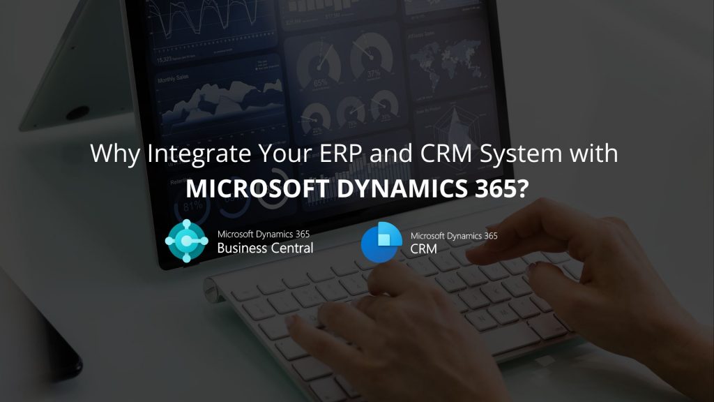 Why Integrate Your ERP and CRM System with Microsoft Dynamics 365?