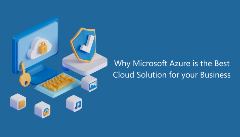 Why Microsoft Azure is the Best Cloud Solution for your Business