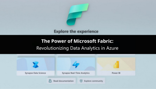 The Power of Microsoft Fabric: Revolutionizing Data Analytics in Azure