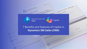 7 Benefits and Features of Copilot in Dynamics 365 Sales (CRM)