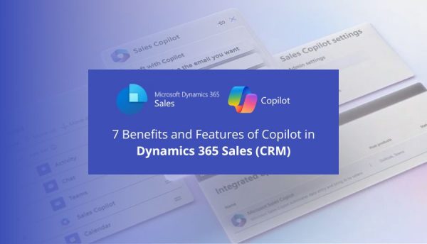 7 Benefits and Features of Copilot in Dynamics 365 Sales (CRM)