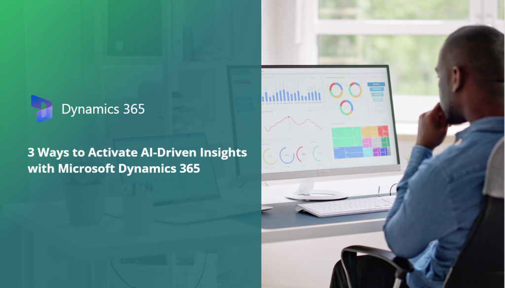 3 Ways to Activate AI-Driven Insights with Microsoft Dynamics 365